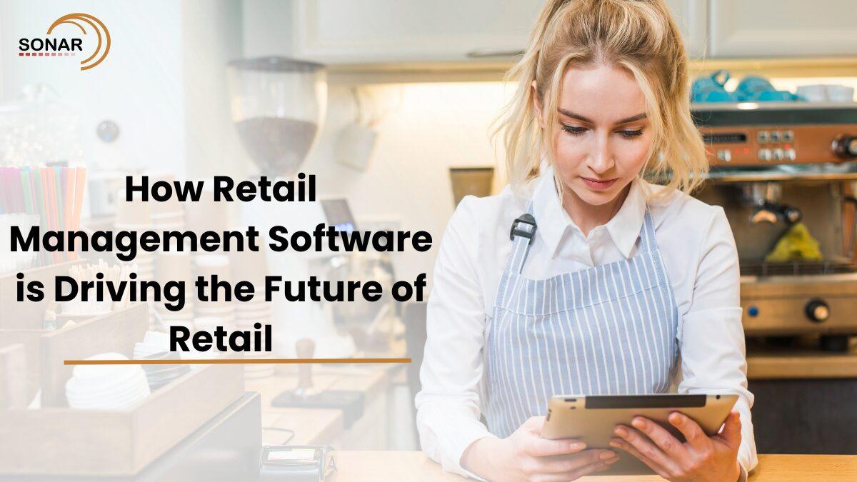 How Retail Management Software Shapes the Future of Retail
