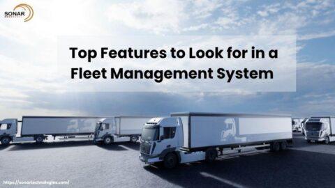 Top Features to Look for in a Fleet Management System - Sonar Technologies